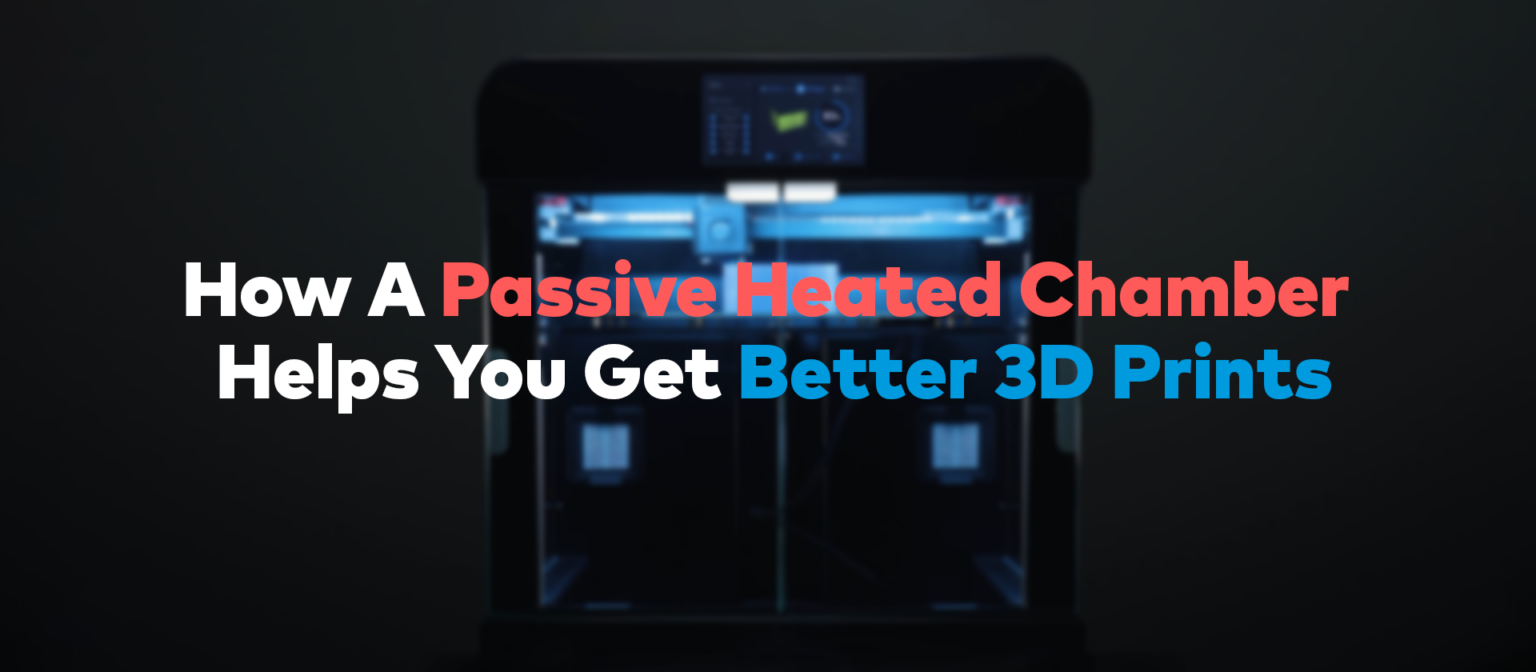 How A Passive Heated Chamber Helps You Get Better 3D Prints - Zaxe Blog